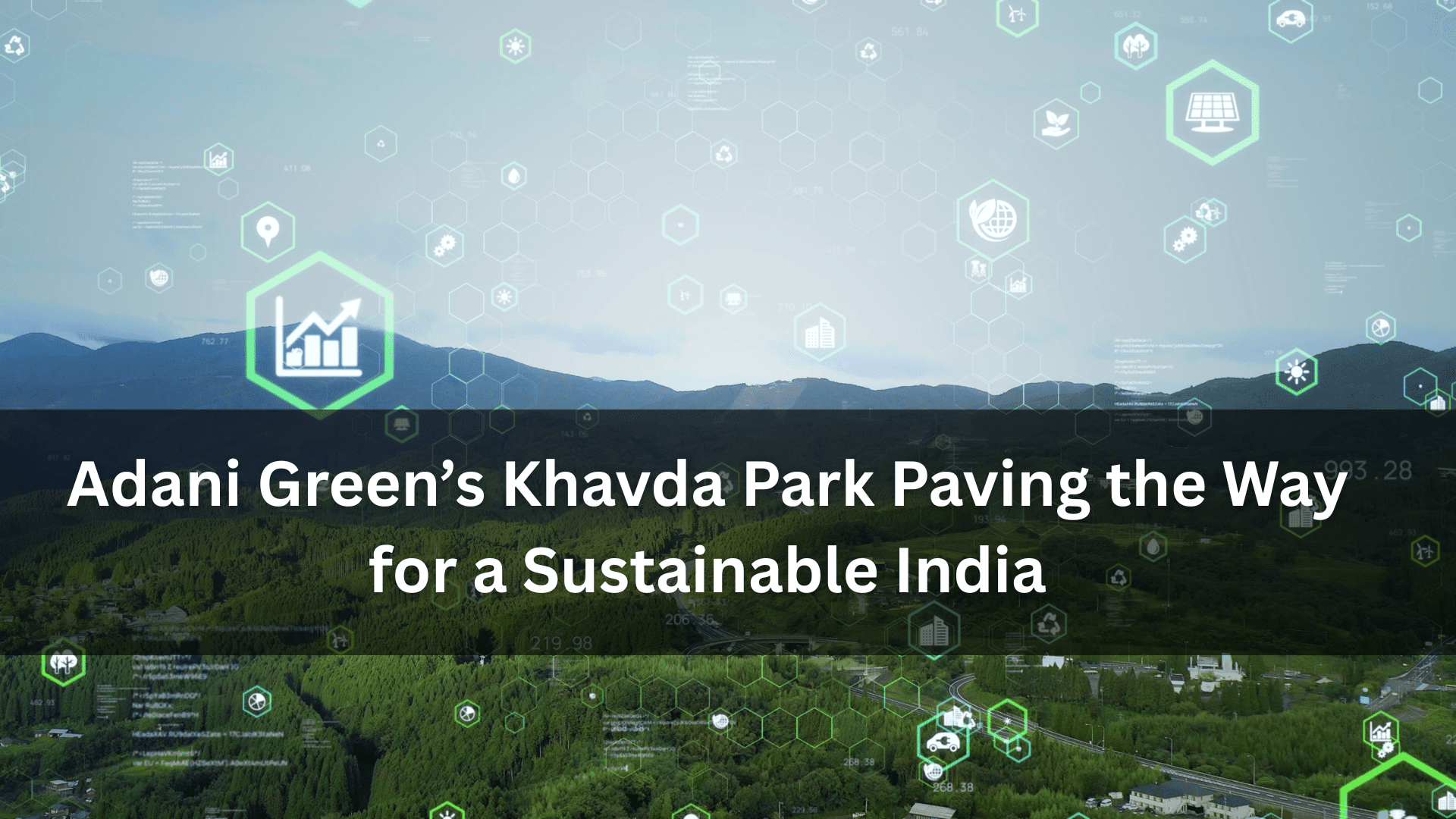 Adani Green’s Khavda Park Paving the Way for a Sustainable India